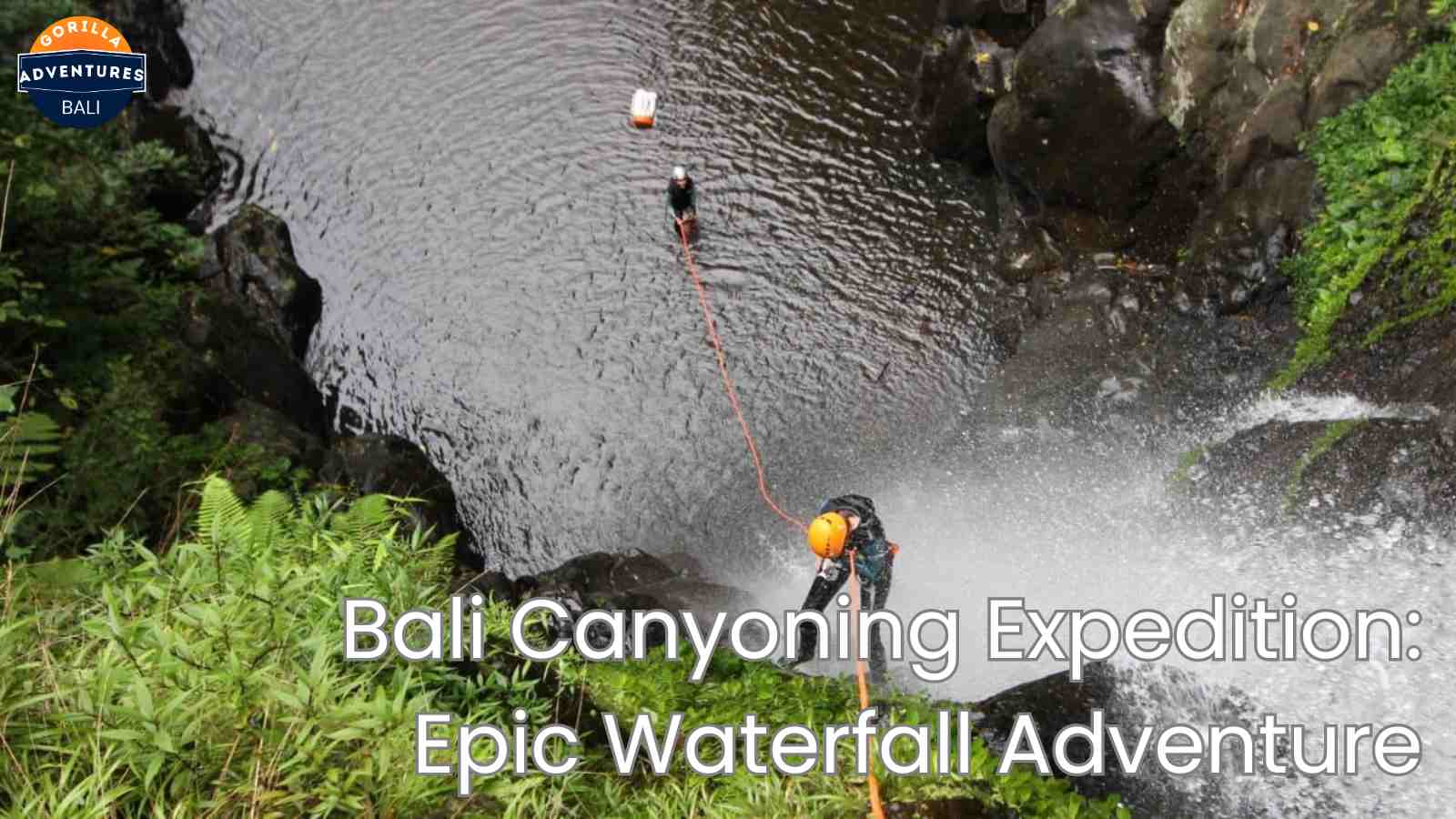 Bali Canyoning Expedition: Epic Waterfall Adventure - 𝐆𝐨𝐫𝐢𝐥𝐥𝐚 ...